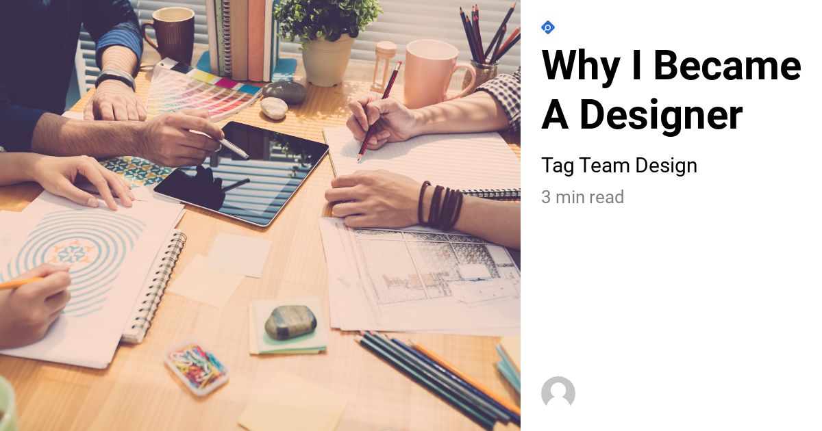 Why I Became A Designer | Tag Team Design